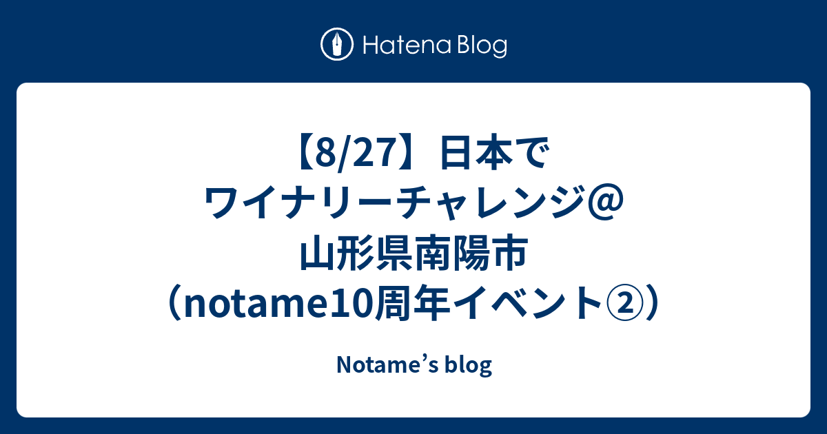 【8/27】日本でワイナリーチャレンジ＠山形県南陽市（notame10周年イベント②） - Notame’s blog