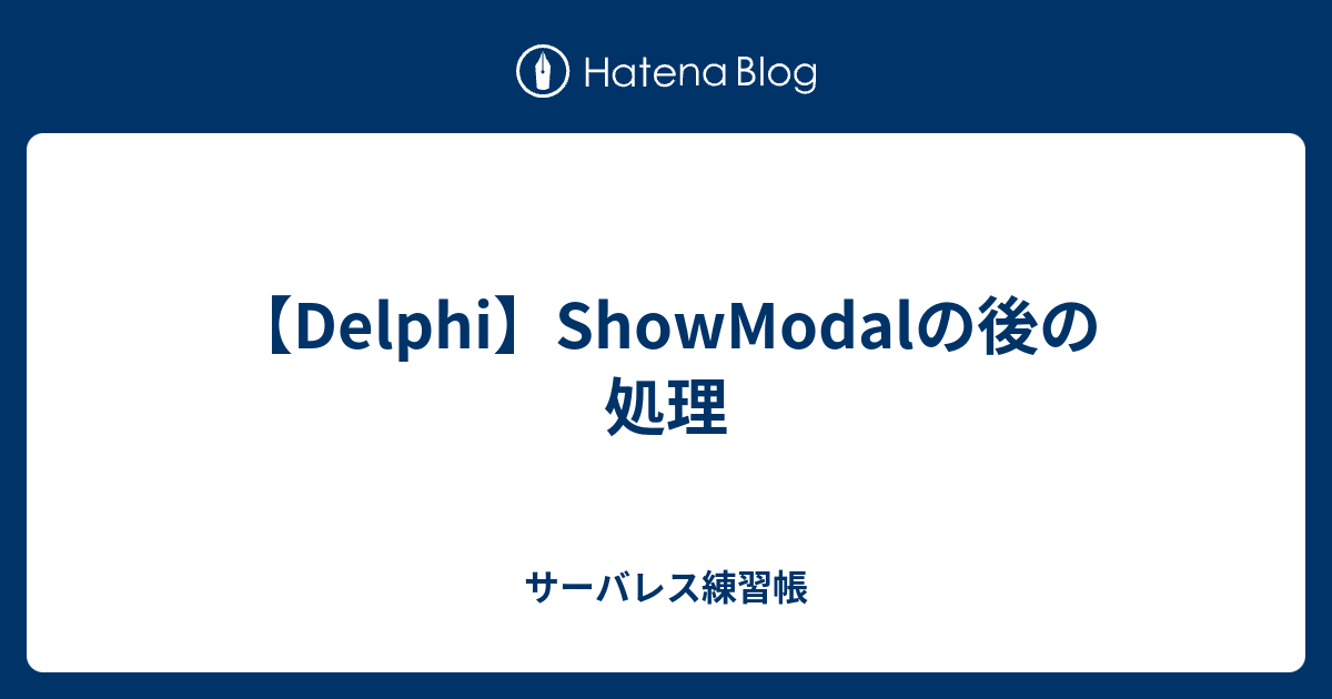【Delphi】ShowModalの後の処理 - サーバレス練習帳