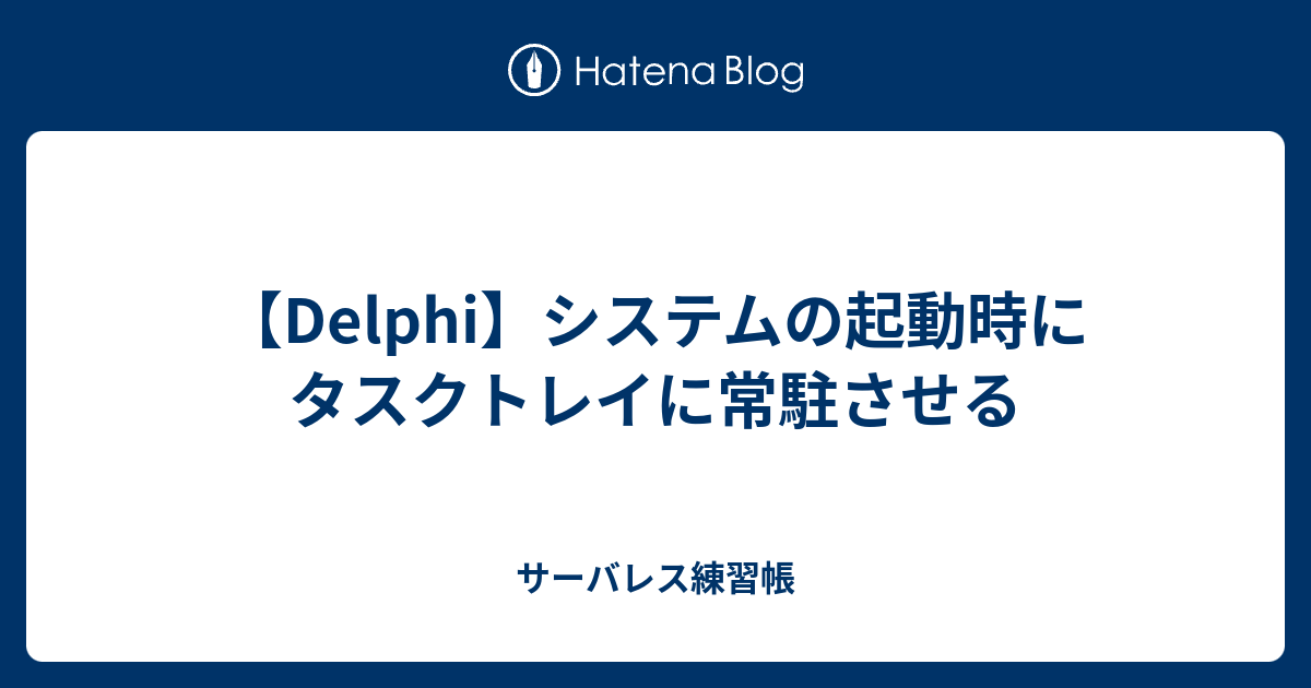 【Delphi】システムの起動時にタスクトレイに常駐させる - サーバレス練習帳