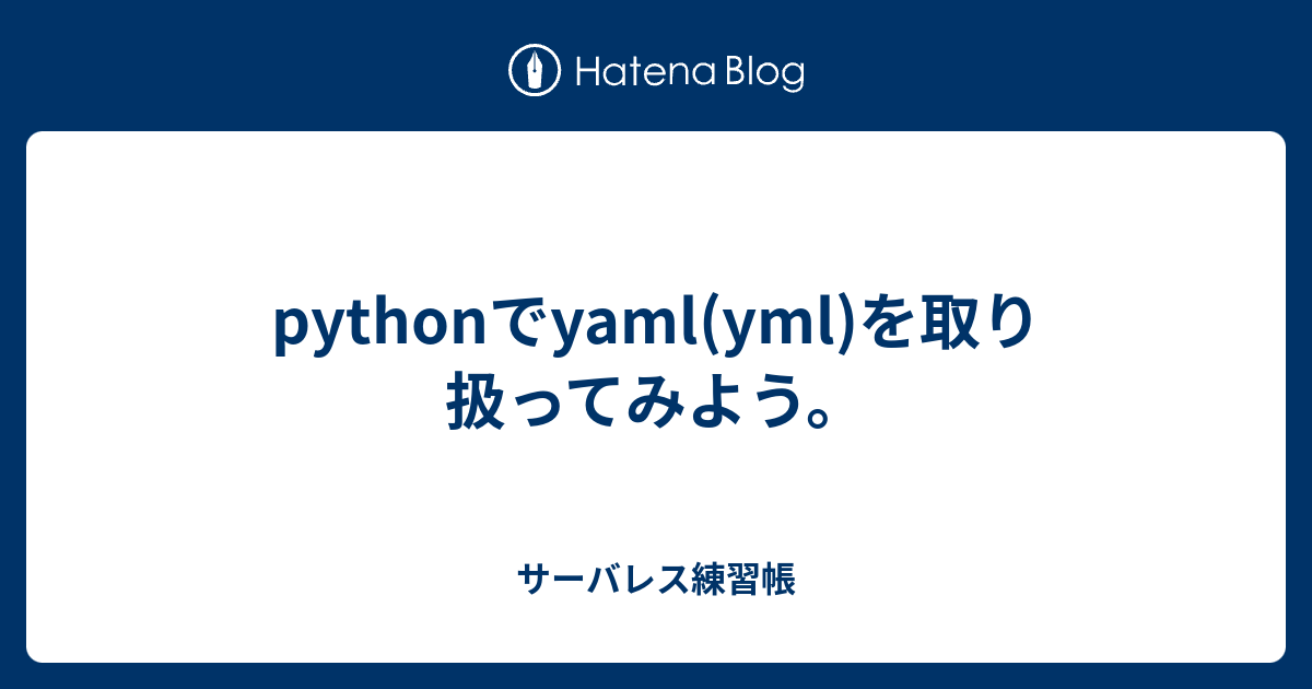 pythonでyaml(yml)を取り扱ってみよう。 - サーバレス練習帳
