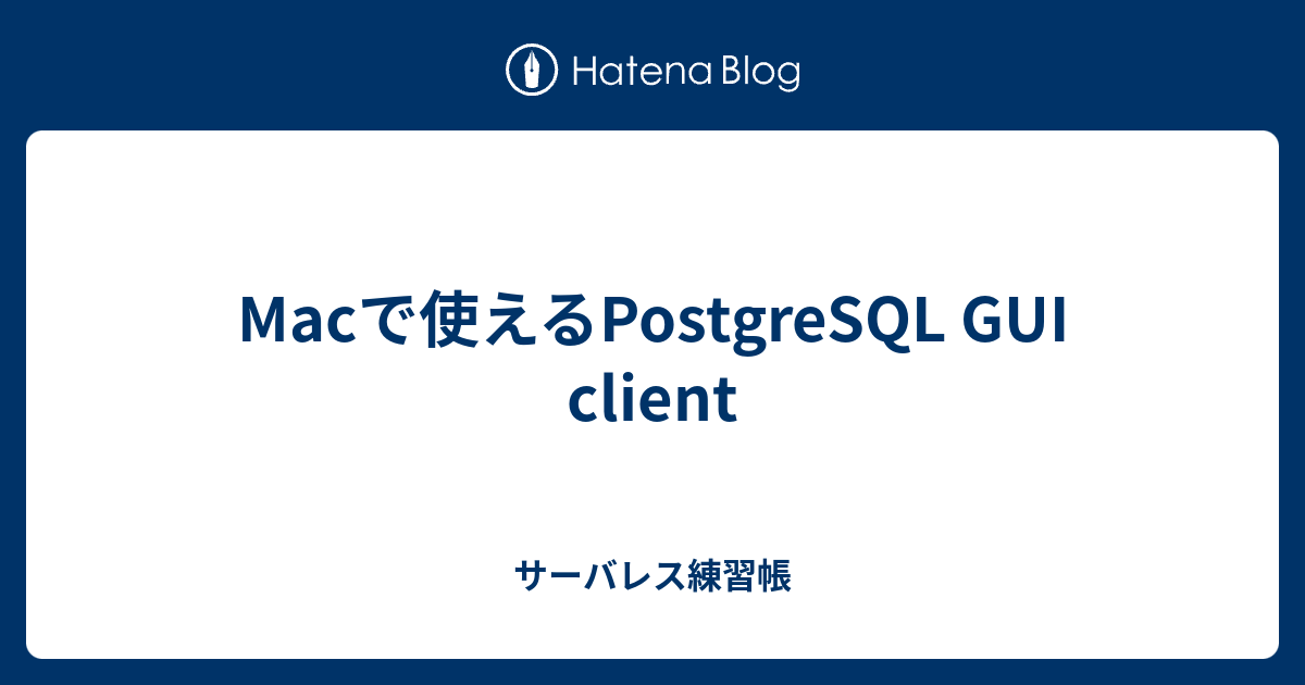 Macで使えるPostgreSQL GUI client - サーバレス練習帳