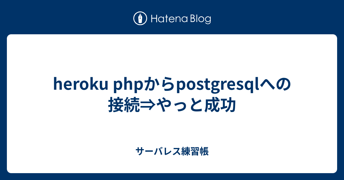 heroku phpからpostgresqlへの接続⇒やっと成功 - サーバレス練習帳
