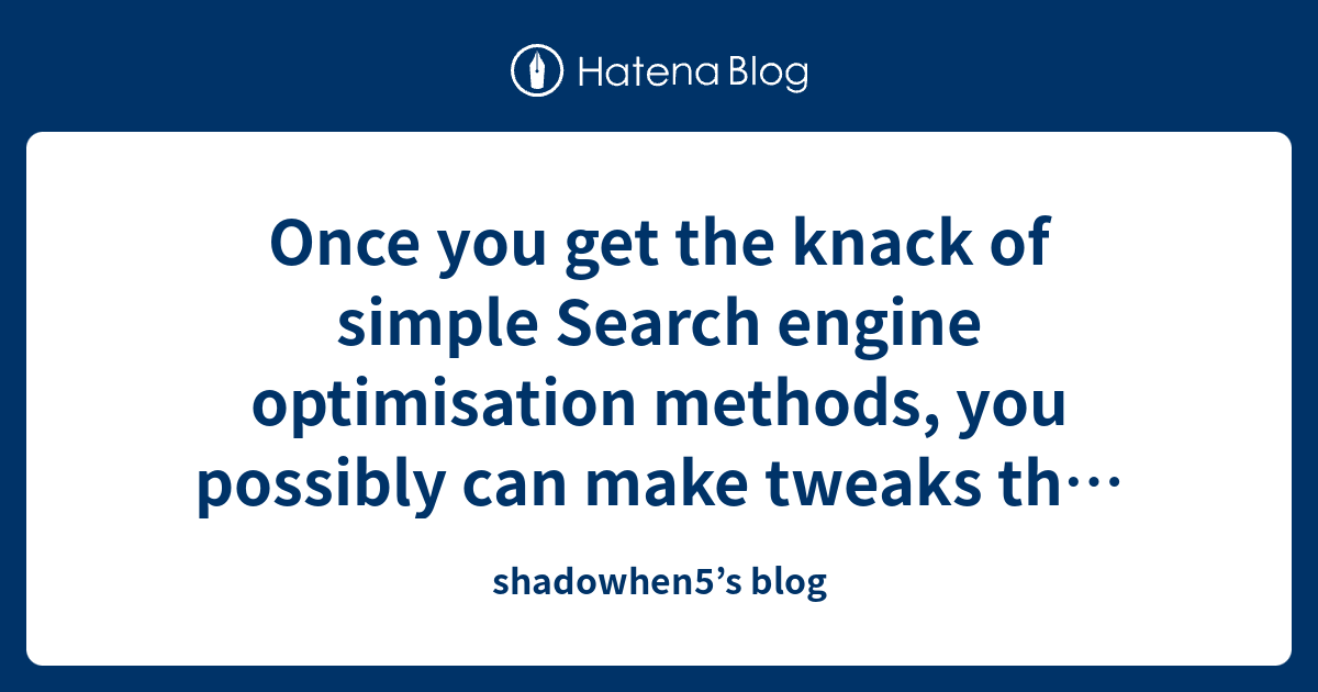 Once you get the knack of simple Search engine optimisation methods ...