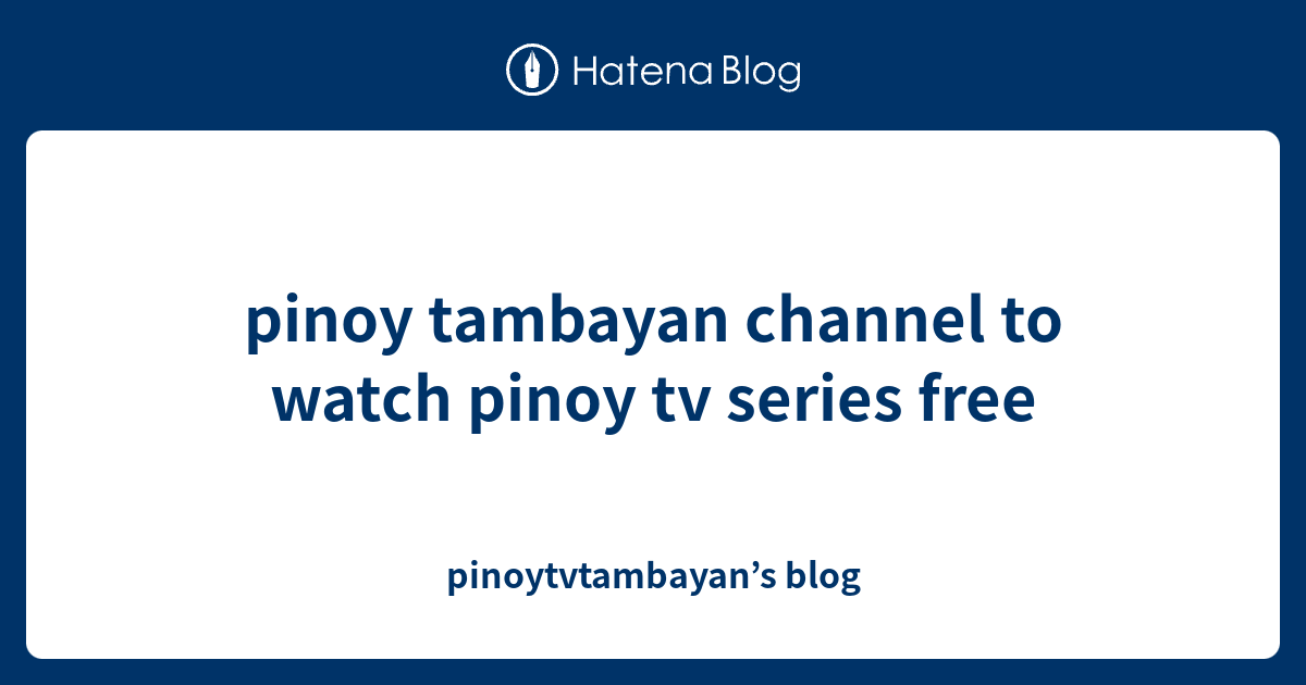 pinoy tambayan channel to watch pinoy tv series free - pinoytvtambayan ...