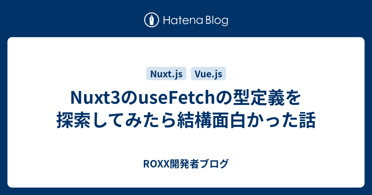 Nuxt3のuseFetchの型定義を探索してみたら結構面白かった話 - ROXX開発者ブログ