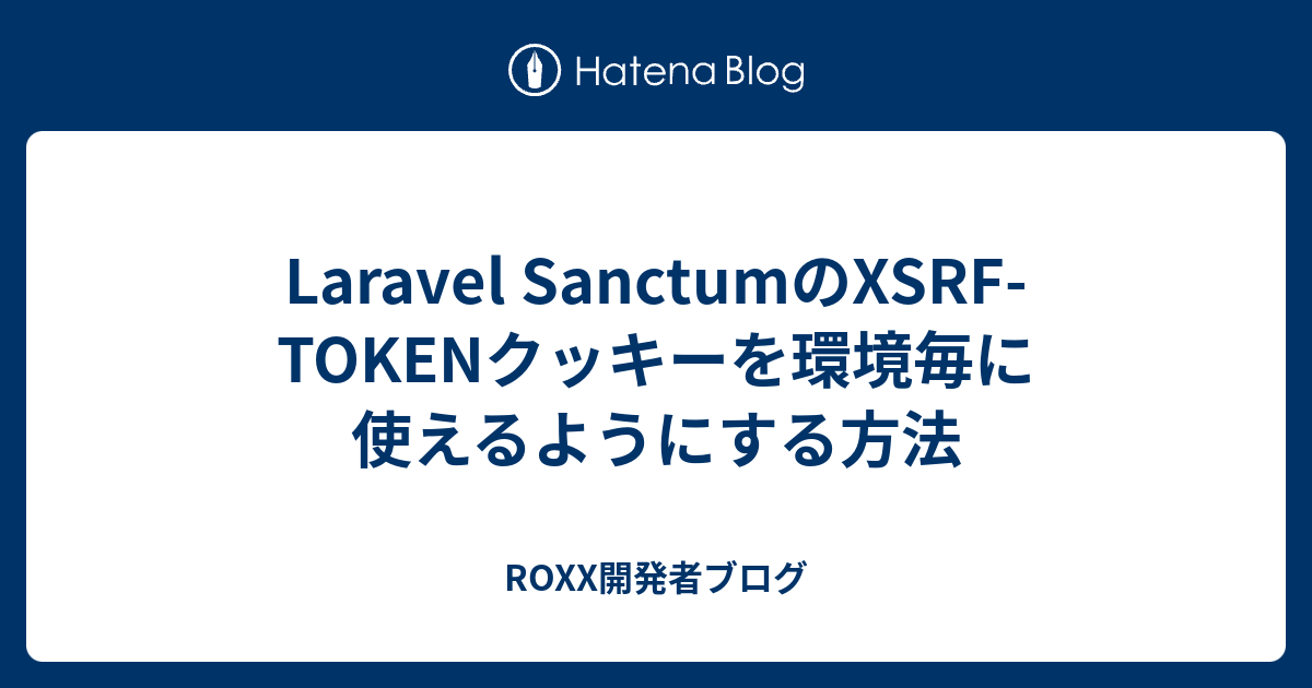 Laravel SanctumのXSRF-TOKENクッキーを環境毎に使えるようにする方法 - ROXX開発者ブログ