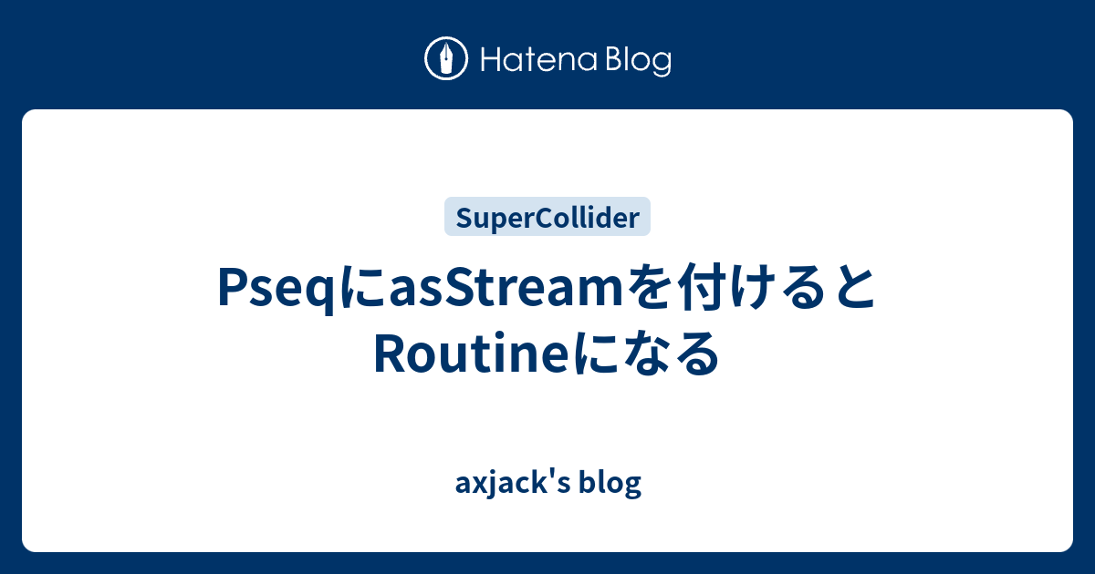 PseqにasStreamを付けるとRoutineになる - axjack's blog
