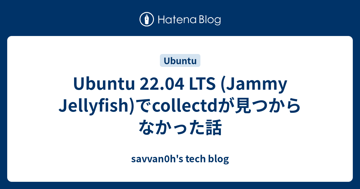 Ubuntu 22.04 LTS (Jammy Jellyfish)でcollectdが見つからなかった話 - savvan0h's tech blog