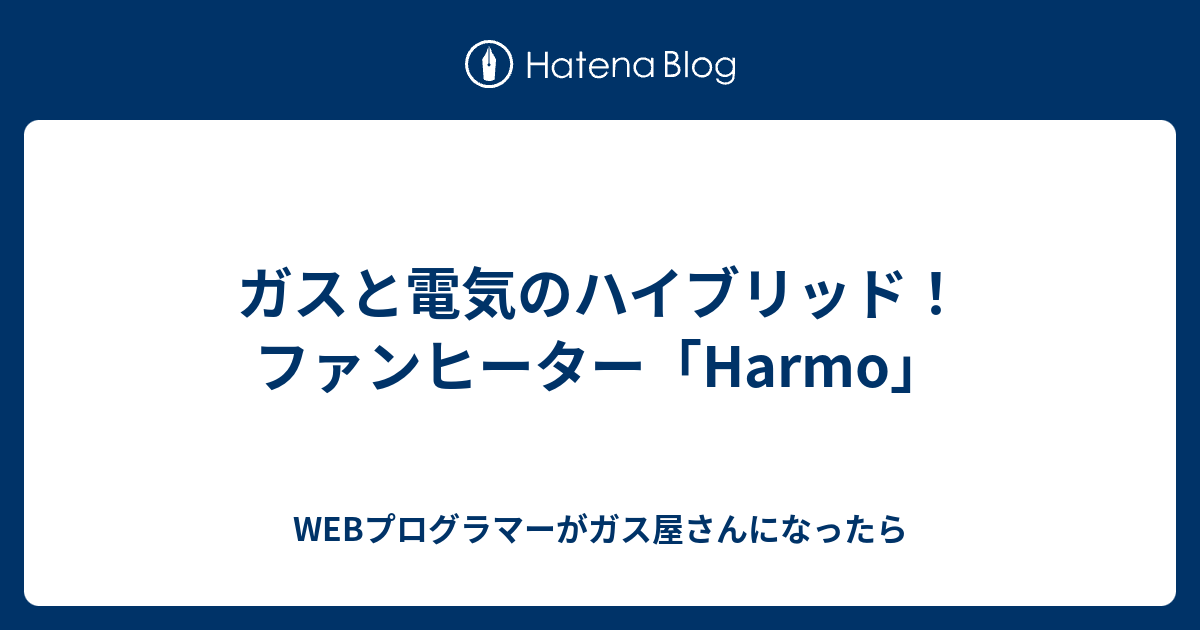 ガスと電気のハイブリッド！ファンヒーター「Harmo」 - WEBプログラマーがガス屋さんになったら