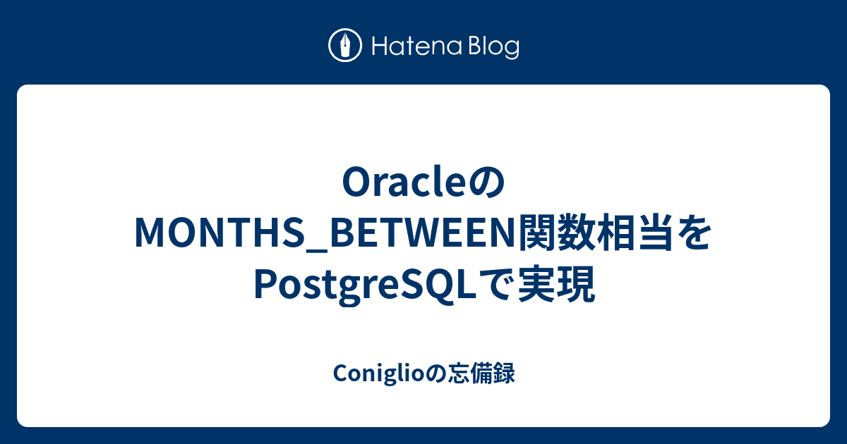 OracleのMONTHS_BETWEEN関数相当をPostgreSQLで実現 - Coniglioの忘備録