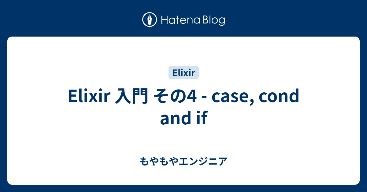 Elixir 入門 その4 - case, cond and if - もやもやエンジニア