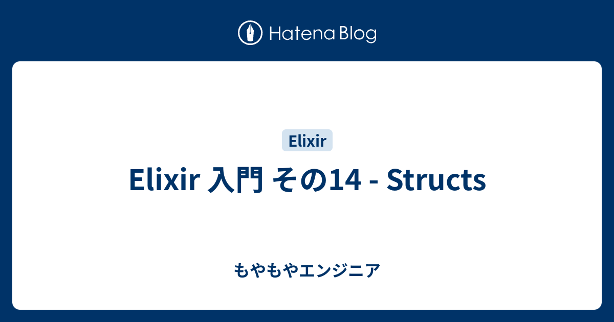 Elixir 入門 その14 - Structs - もやもやエンジニア