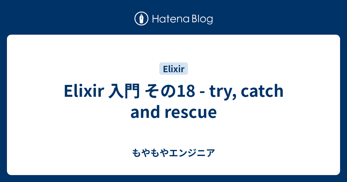Elixir 入門 その18 - try, catch and rescue - もやもやエンジニア