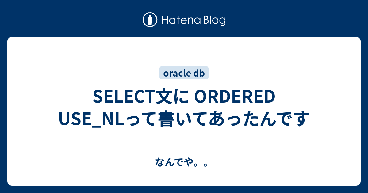 SELECT文に ORDERED USE_NLって書いてあったんです - なんでや。。
