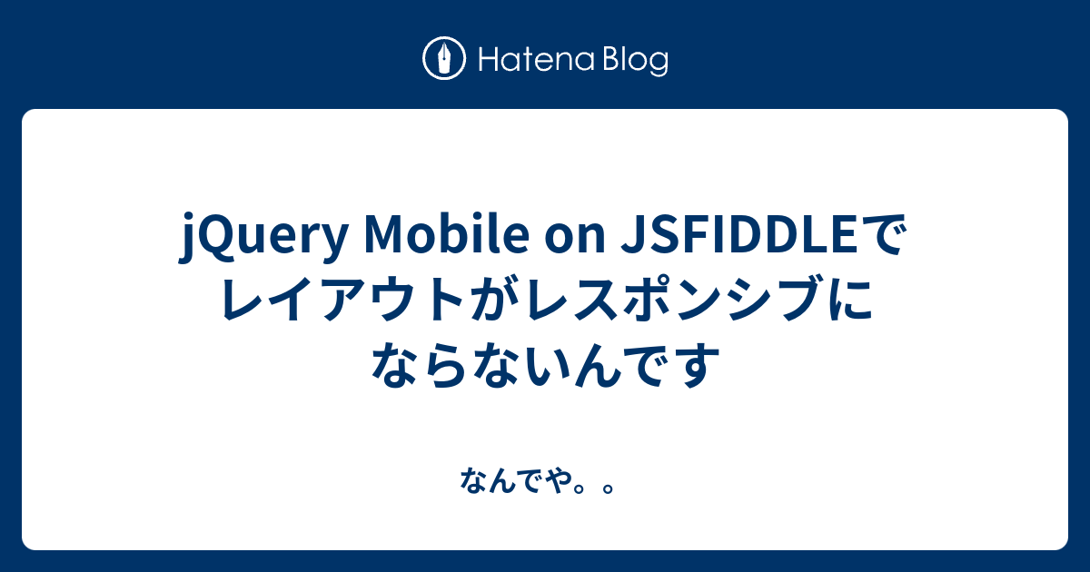 jQuery Mobile on JSFIDDLEでレイアウトがレスポンシブにならないんです - なんでや。。