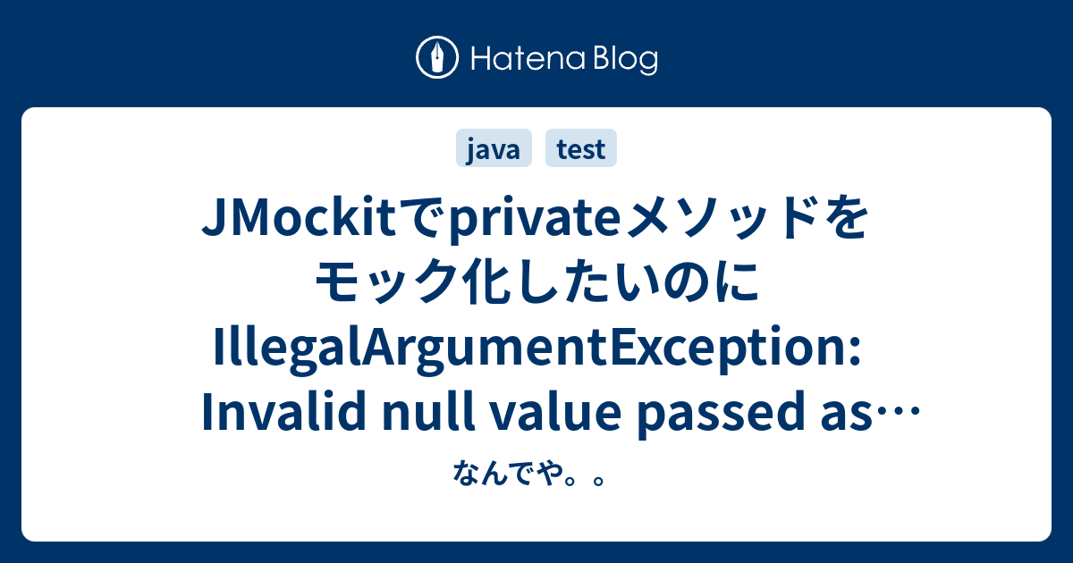 JMockitでprivateメソッドをモック化したいのにIllegalArgumentException: Invalid null value passed as argument って ...