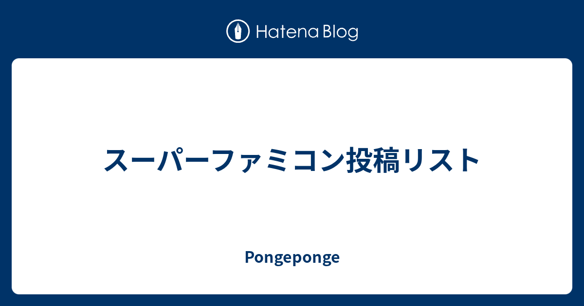 スーパーファミコン投稿リスト - Pongeponge
