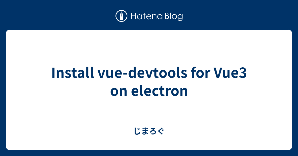 Install vue-devtools for Vue3 on electron - じまろぐ