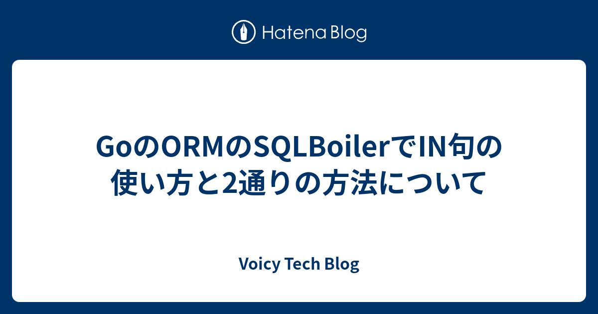 GoのORMのSQLBoilerでIN句の使い方と2通りの方法について - Voicy Tech Blog