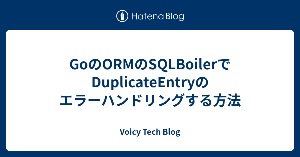 GoのORMのSQLBoilerでDuplicateEntryのエラーハンドリングする方法 - Voicy Tech Blog