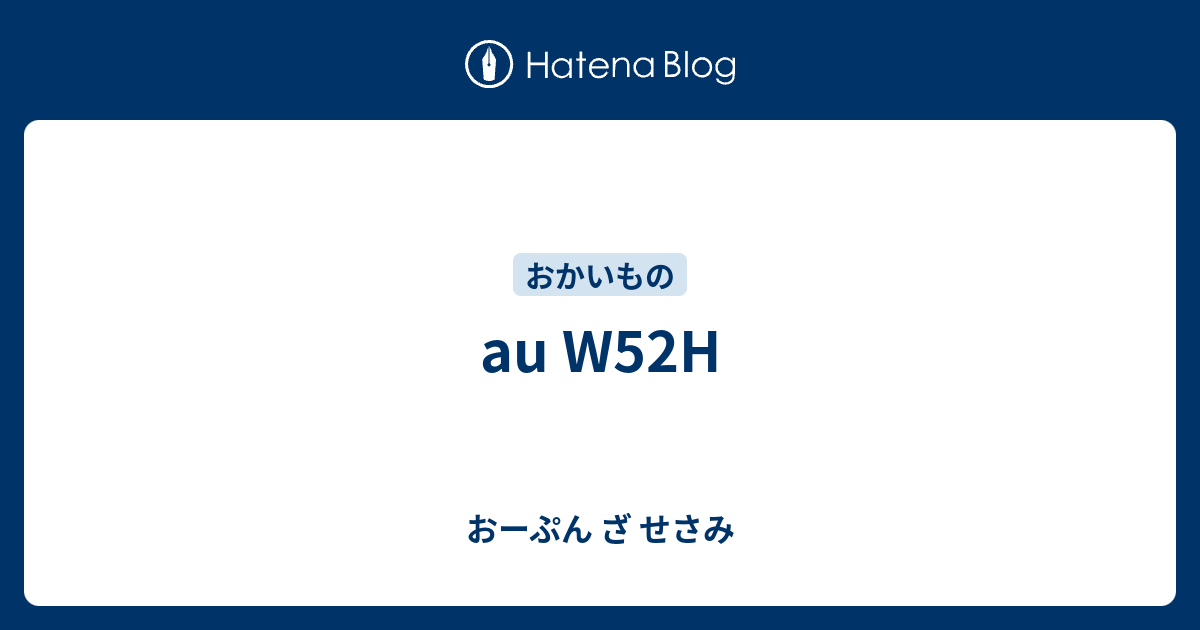 au W52H - おーぷん ざ せさみ