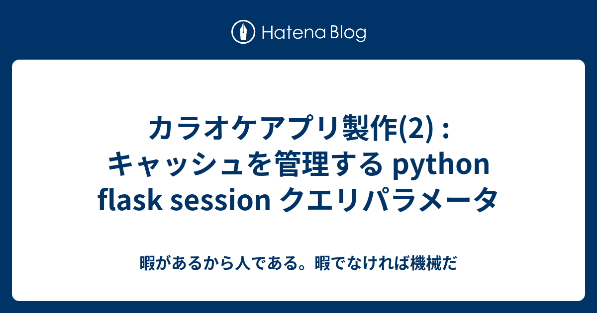 カラオケアプリ製作(2) : キャッシュを管理する python flask session クエリパラメータ - 暇があるから人である。暇で ...