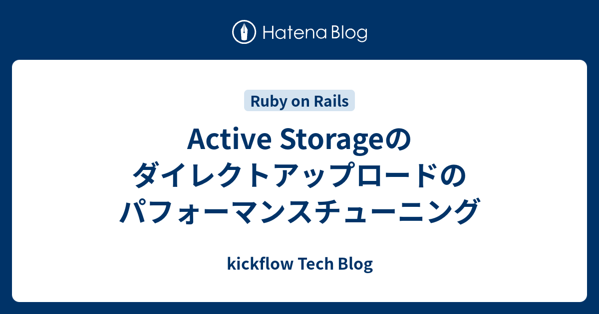 Active Storageのダイレクトアップロードのパフォーマンスチューニング - kickflow Tech Blog