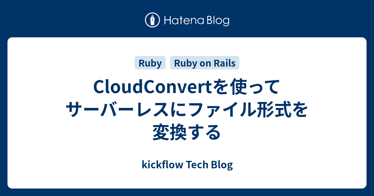 CloudConvertを使ってサーバーレスにファイル形式を変換する - kickflow Tech Blog