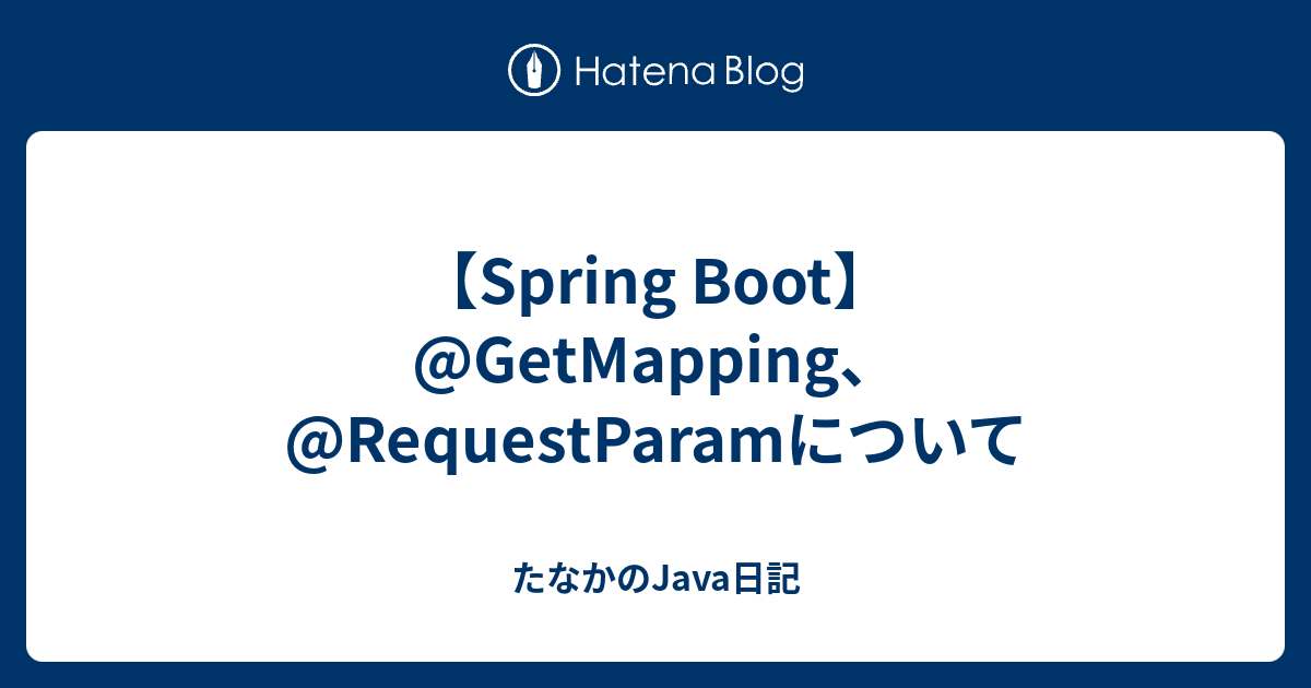 【Spring Boot】@GetMapping、@RequestParamについて - たなかのJava日記