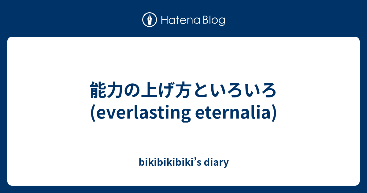 能力の上げ方といろいろ(everlasting eternalia) - bikibikibiki’s diary