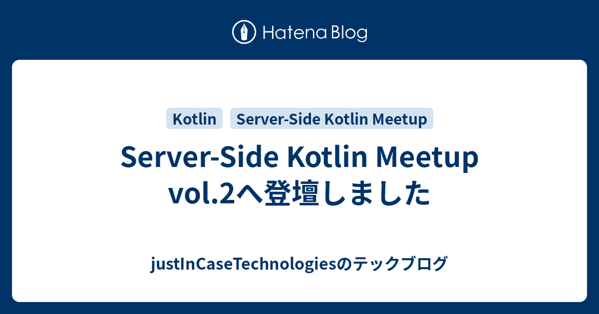Server-Side Kotlin Meetup vol.2へ登壇しました - justInCaseTechnologiesのテックブログ
