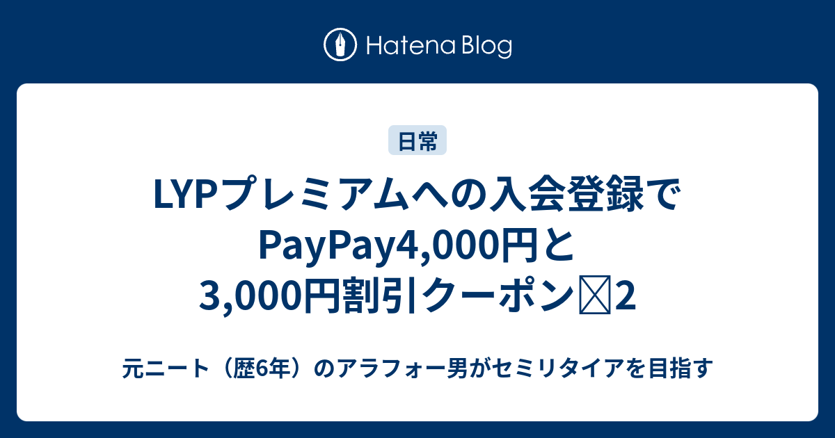 LYPプレミアムへの入会登録でPayPay4,000円と3,000円割引クーポン 2 - 元ニート（歴6年）のアラフォー男がセミリタイアを目指す