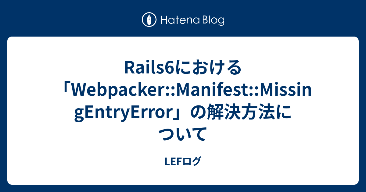 Rails6における「Webpacker::Manifest::MissingEntryError」の解決方法について - LEFログ