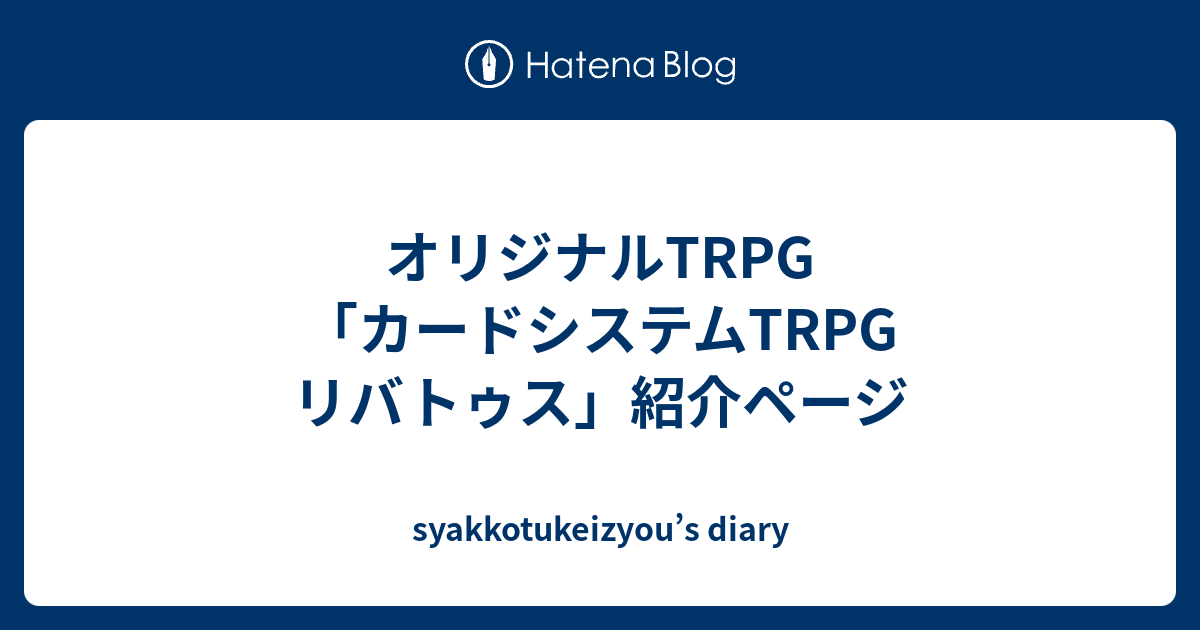 オリジナルTRPG「カードシステムTRPG リバトゥス」紹介ページ - syakkotukeizyou’s diary
