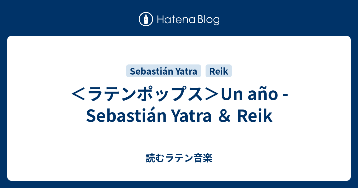 ＜ラテンポップス＞Un año - Sebastián Yatra ＆ Reik - 読むラテン音楽