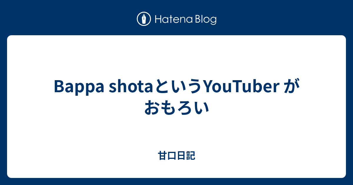 Bappa shotaというYouTuber がおもろい - 甘口日記