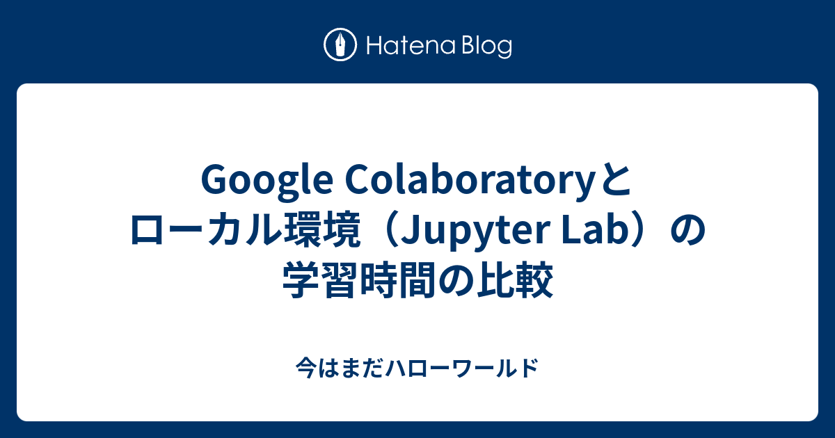 Google Colaboratoryとローカル環境（Jupyter Lab）の学習時間の比較 - 今はまだハローワールド