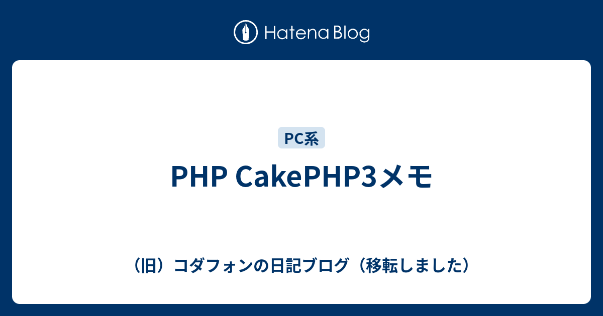PHP CakePHP3メモ - （旧）コダフォンの日記ブログ（移転しました）