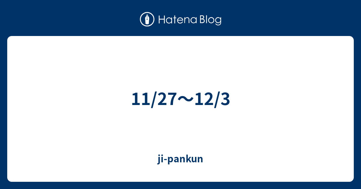 11/27〜12/3 - ji-pankun