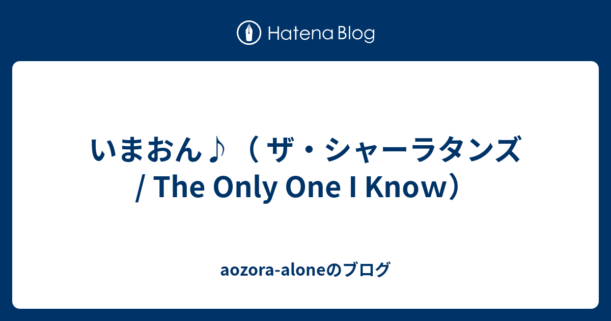 いまおん♪（ ザ・シャーラタンズ / The Only One I Know） - aozora-aloneのブログ
