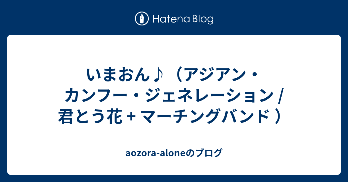いまおん♪（アジアン・カンフー・ジェネレーション / 君とう花 + マーチングバンド ） - aozora-aloneのブログ