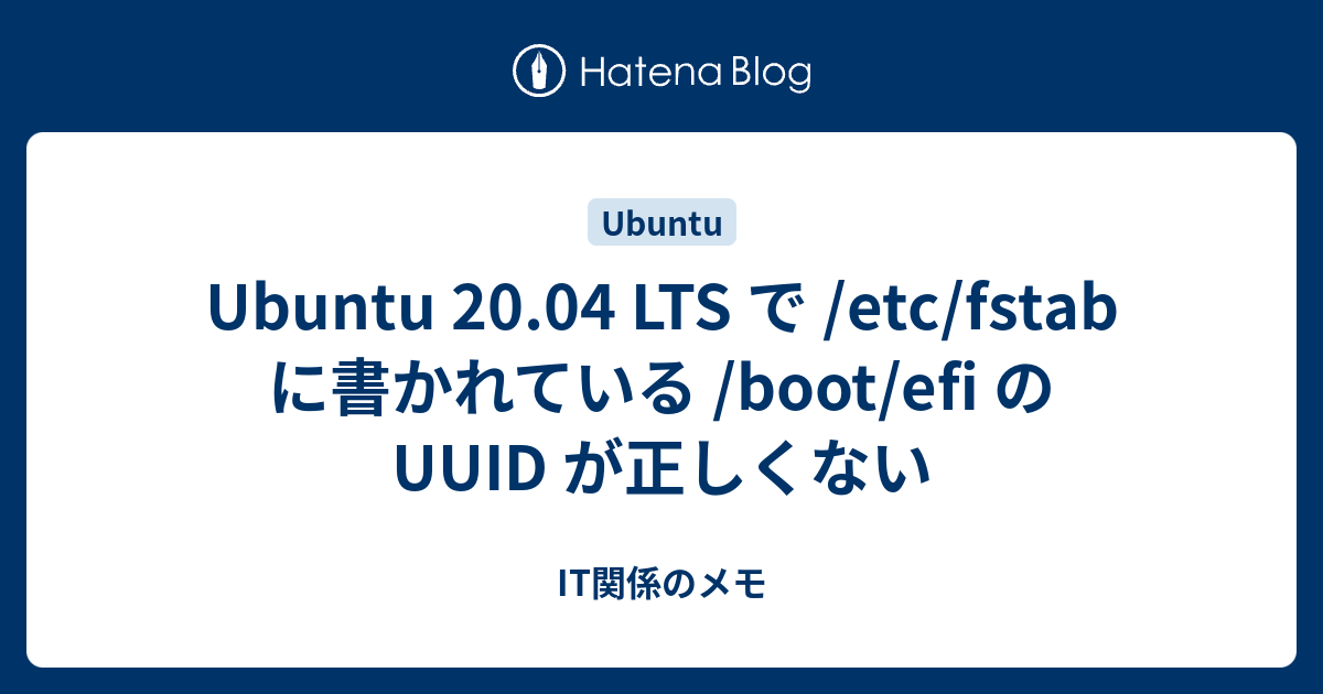 Ubuntu 20.04 LTS で /etc/fstab に書かれている /boot/efi の UUID が正しくない - IT関係のメモ