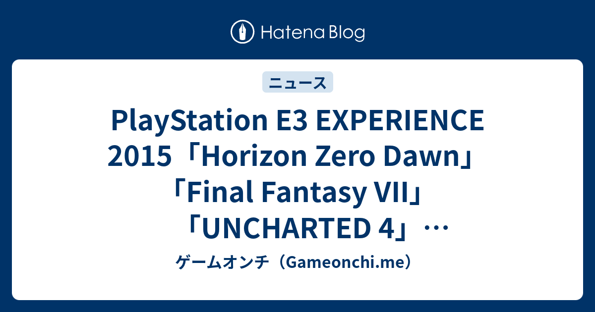PlayStation E3 EXPERIENCE 2015「Horizon Zero Dawn」「Final Fantasy VII ...