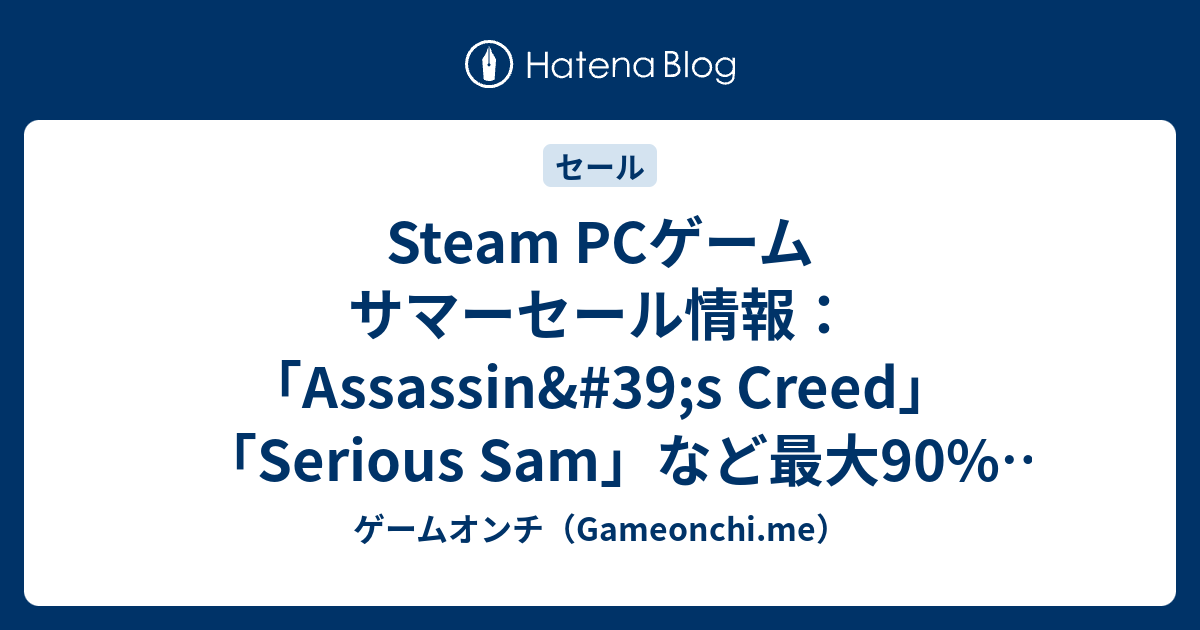 Steam PCゲーム サマーセール情報：「Assassin's Creed」「Serious Sam」など最大90%オフのタイムセール - ゲームオンチ（Gameonchi.me）