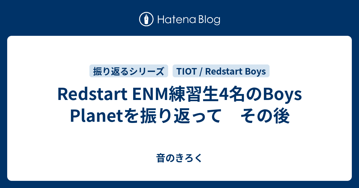 Redstart ENM練習生4名のBoys Planetを振り返って その後 - 音のきろく