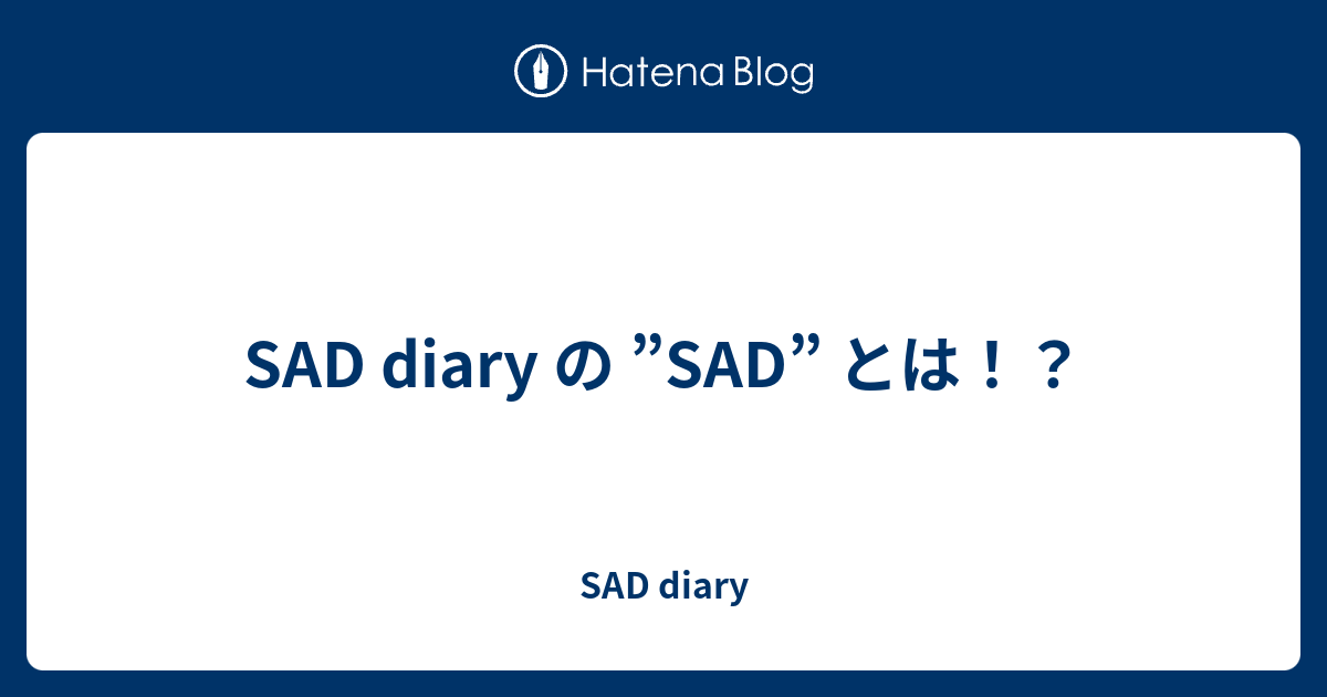 SAD diary の ”SAD” とは！？ - SAD diary