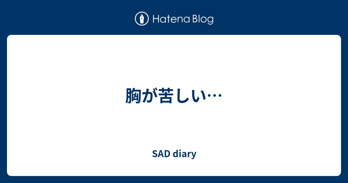 胸が苦しい… - SAD diary