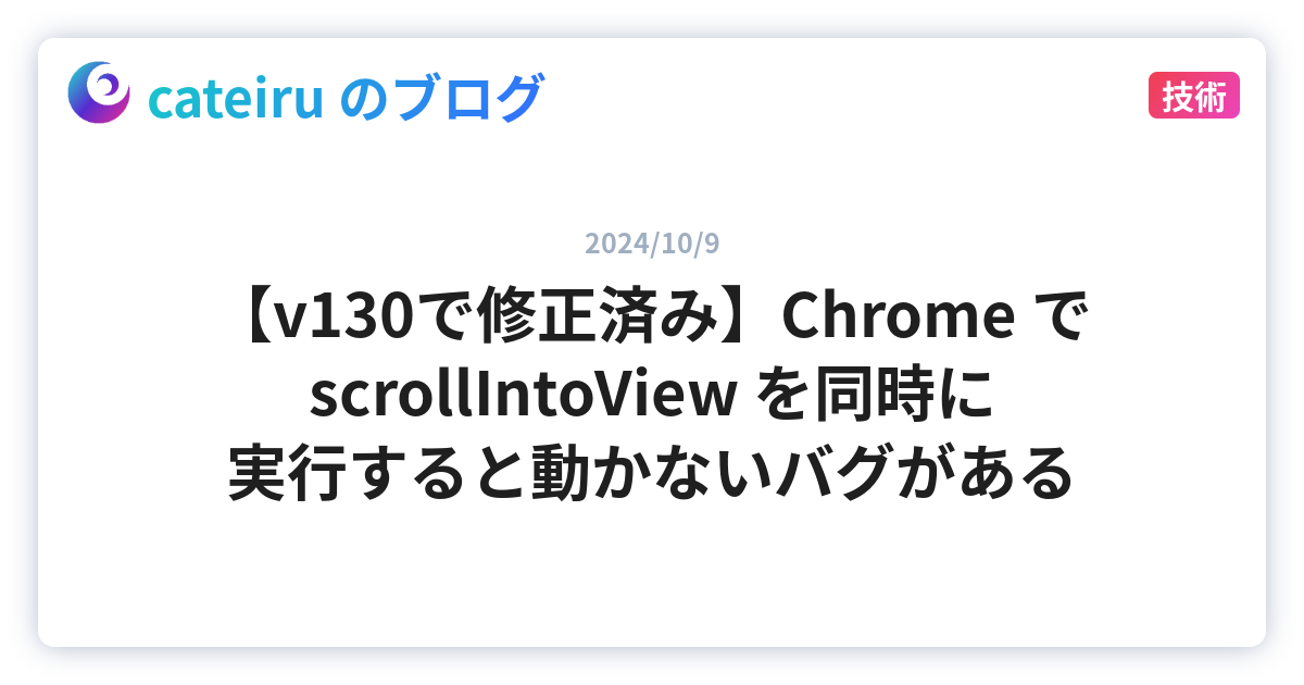 【v130で修正済み】Chrome で scrollIntoView を同時に実行すると動かないバグがある - cateiru のブログ