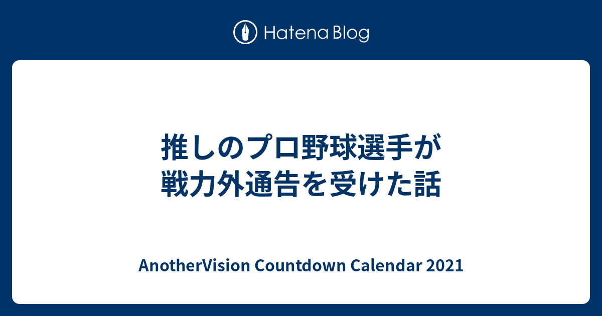 推しのプロ野球選手が戦力外通告を受けた話 - AnotherVision Countdown Calendar 2021