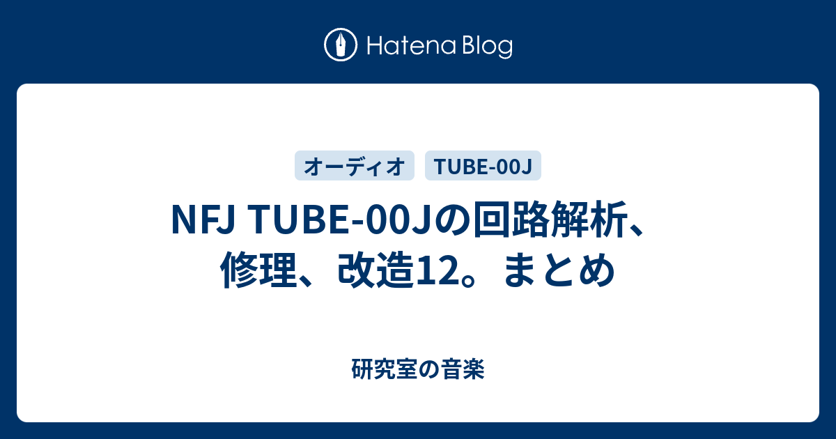 NFJ TUBE-00Jの回路解析、修理、改造12。まとめ - 研究室の音楽